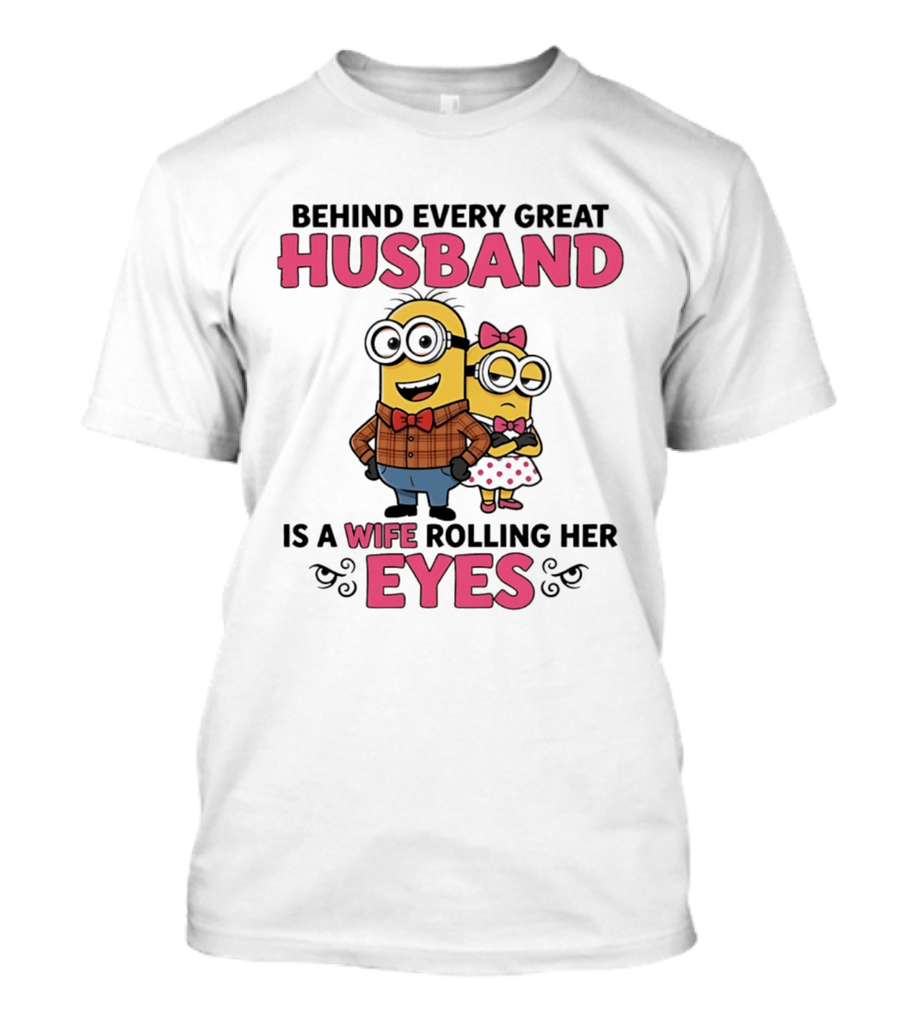 Behind Every Great Husband Is A Wife Rolling Her Eyes Minions T-Shirt