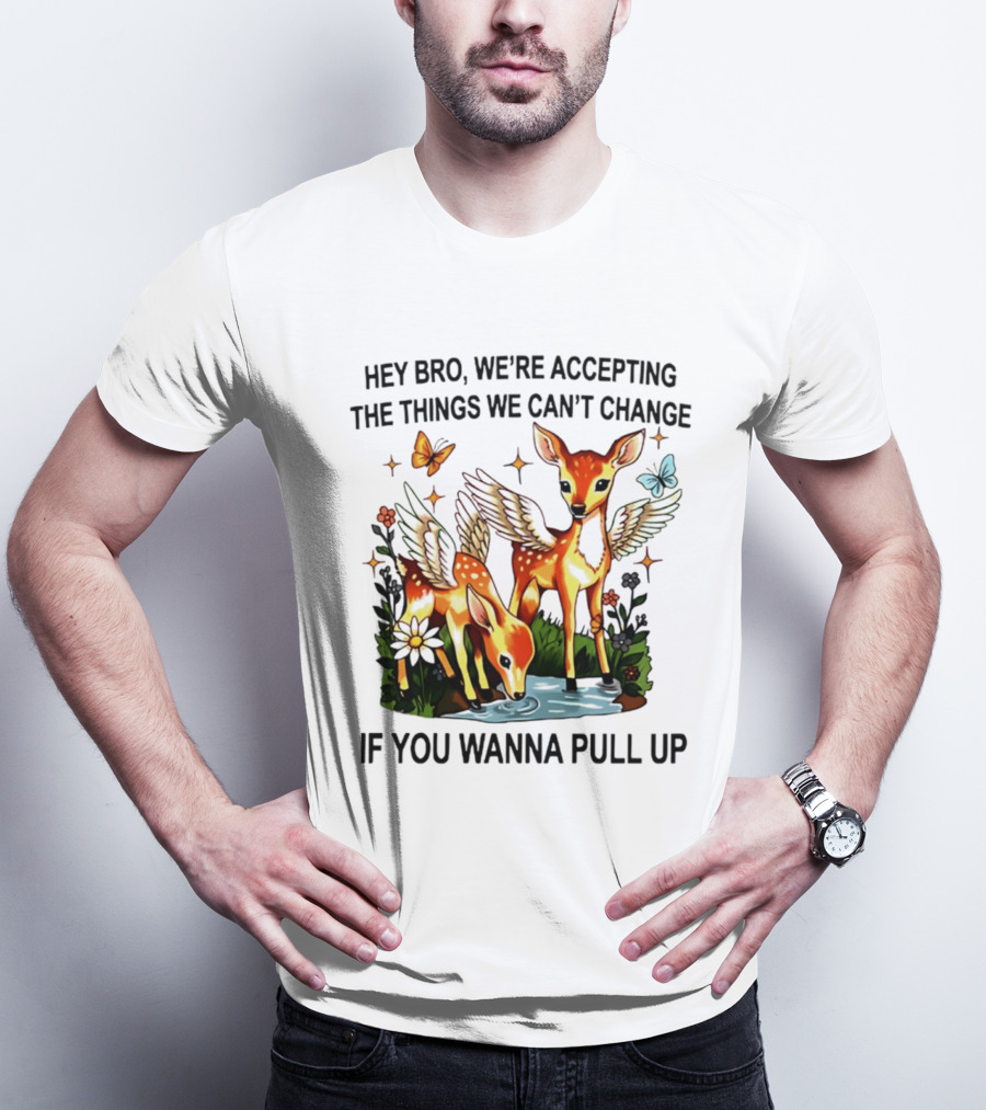 Hey Bro We're Accepting The Things We Can't Change If You Wanna Pull Up Deer Wings Butterflies T-Shirt