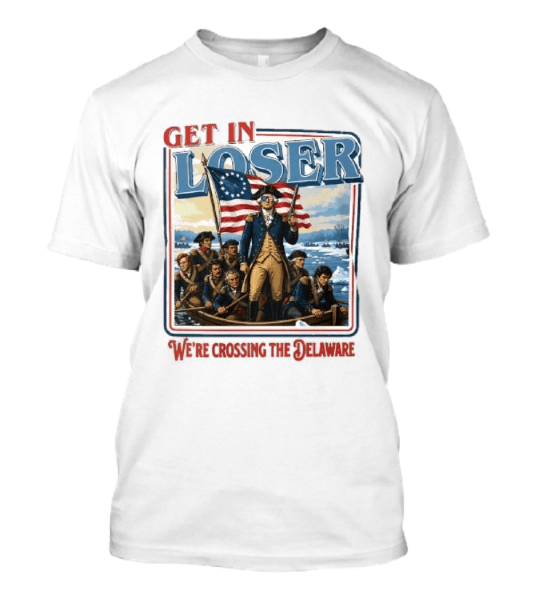 Get In Loser Crossing The Delaware George Washington With American Flag T-Shirt