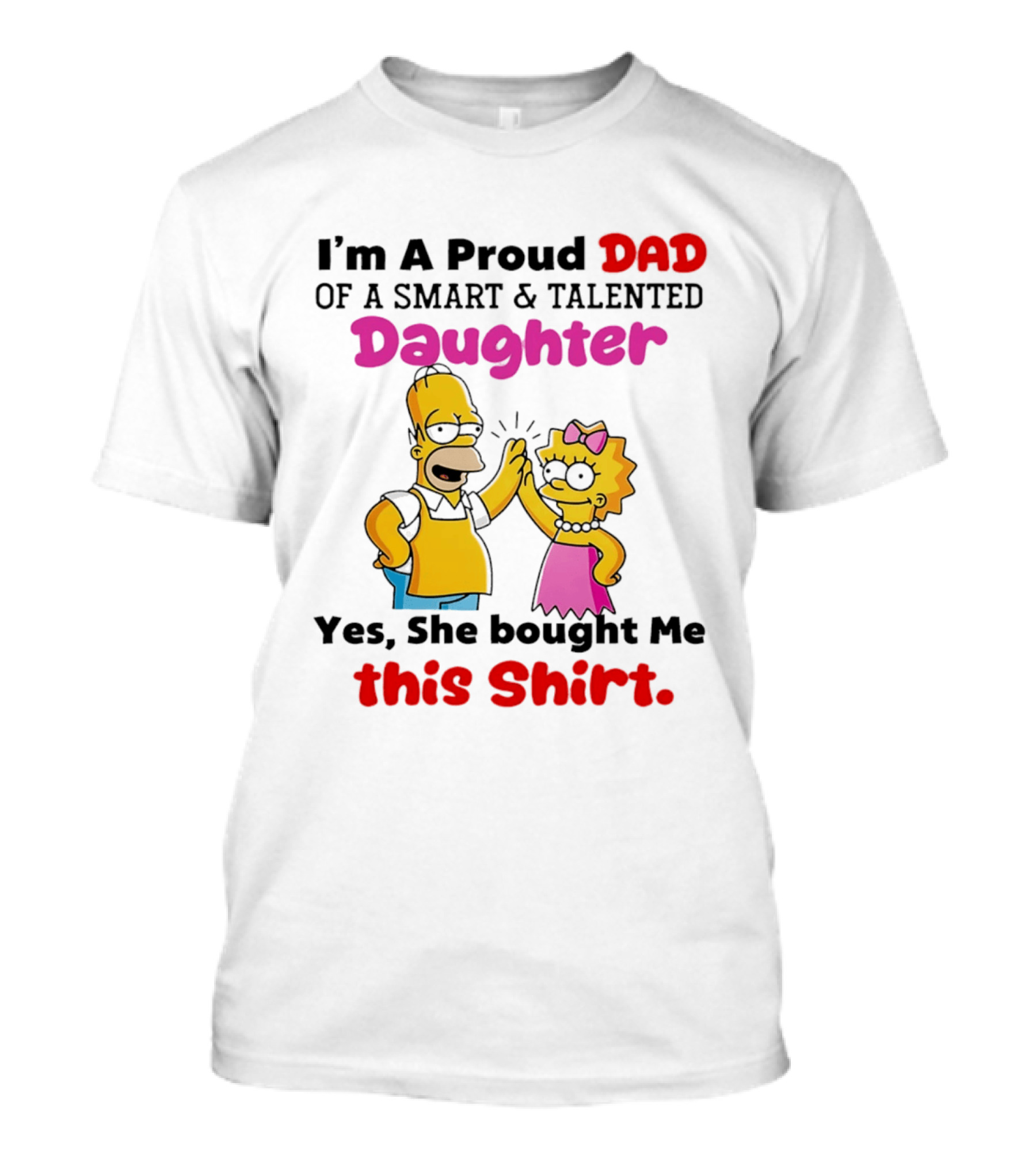 I'm A Proud Dad Of A Smart And Talented Daughter Yes She Bought Me Simpsons T-Shirt
