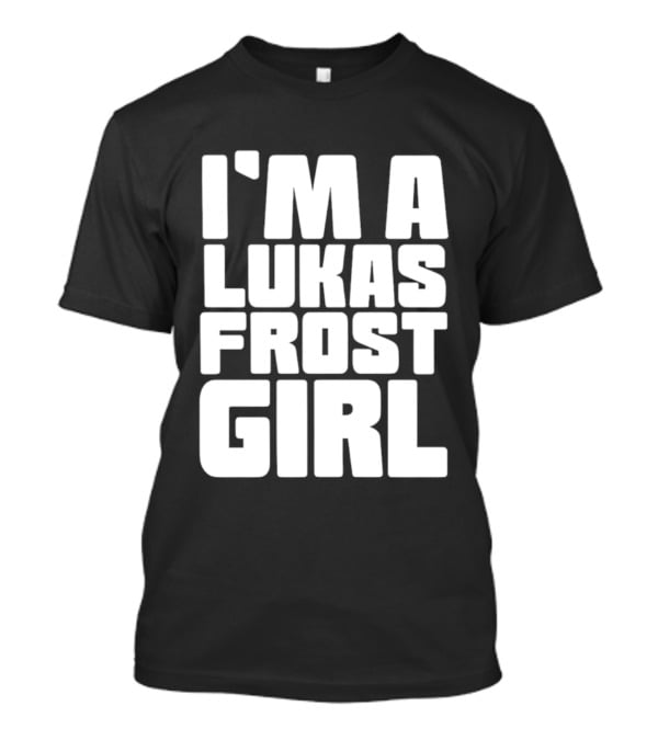 I'm A Lukas Frost Girl T-Shirt