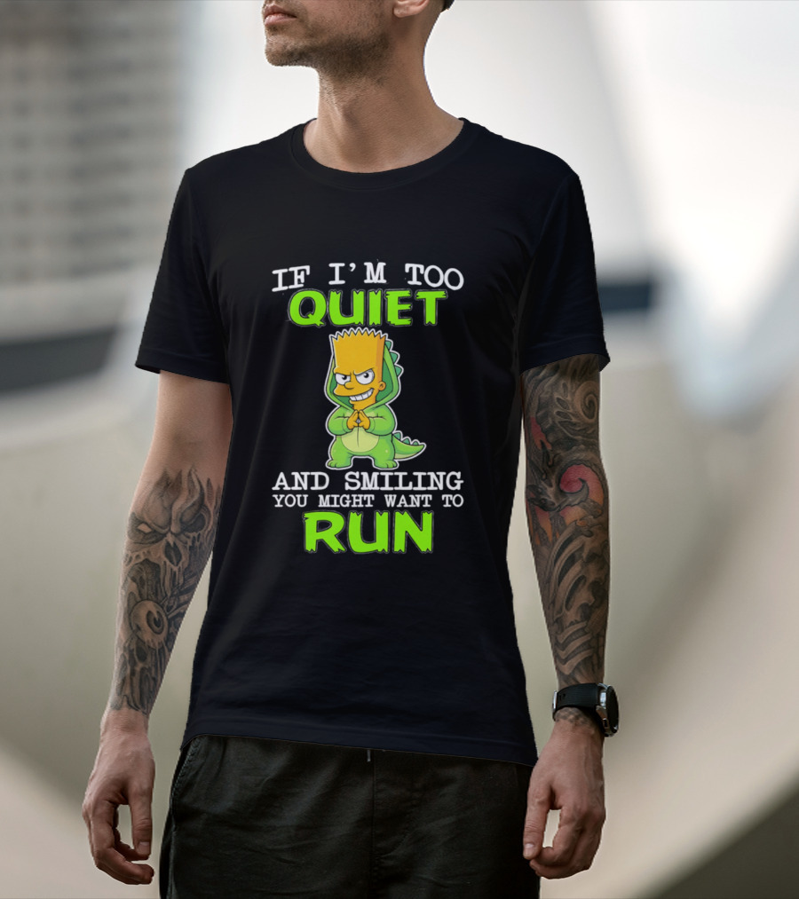 If I'm Too Quiet And Smiling You Might Want To Run Bart Simpson T-Shirt