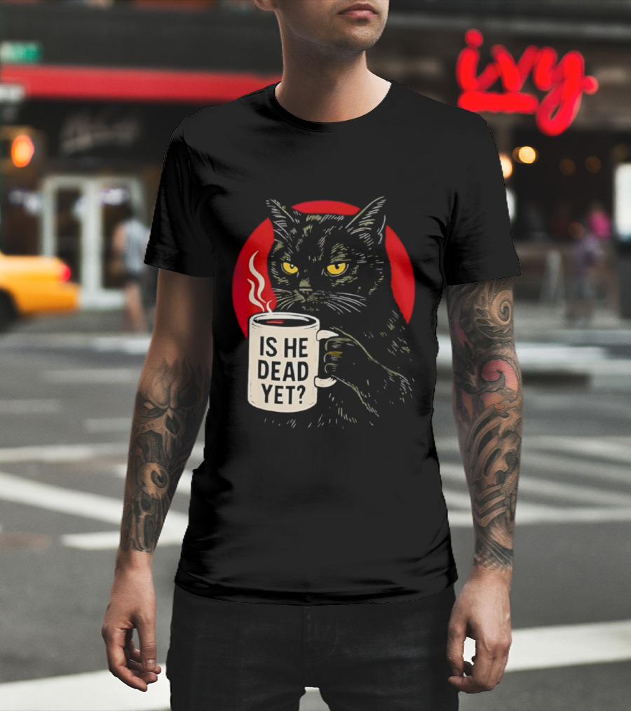 Grumpy Feline Black Cat Coffee Is He Dead Yet T-Shirt