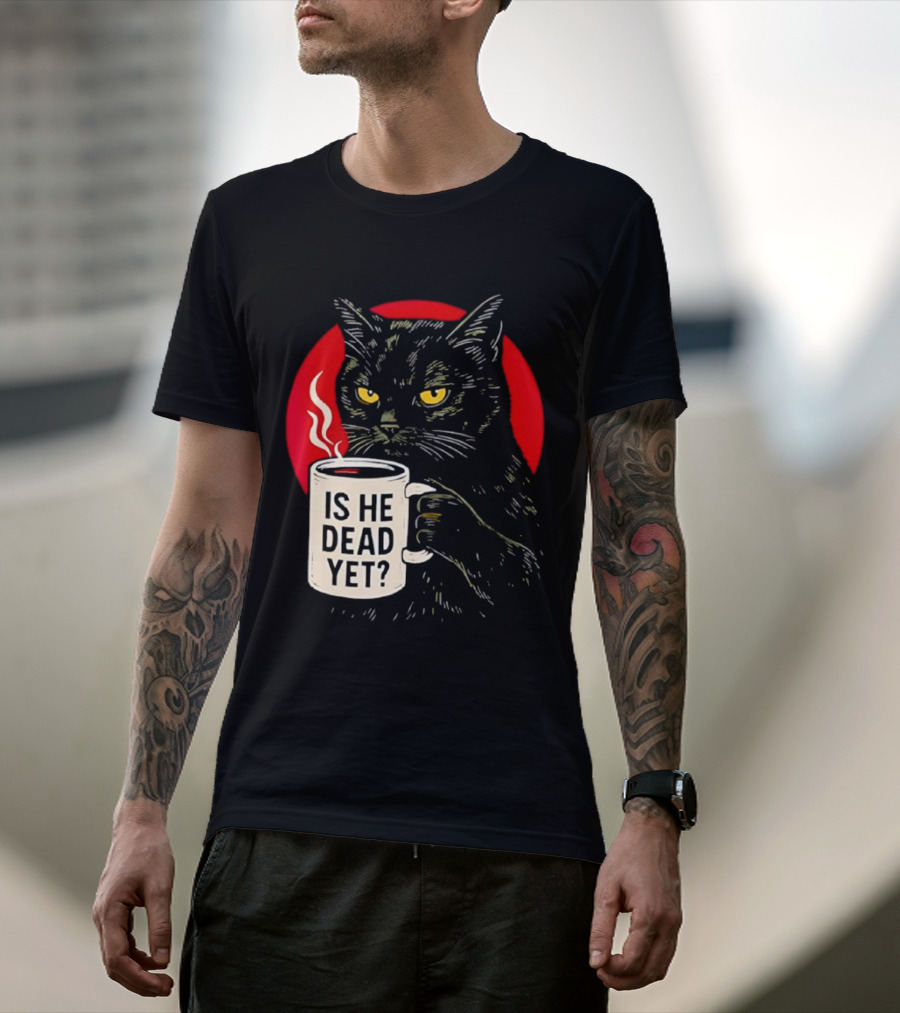 Grumpy Feline Black Cat Coffee Is He Dead Yet T-Shirt