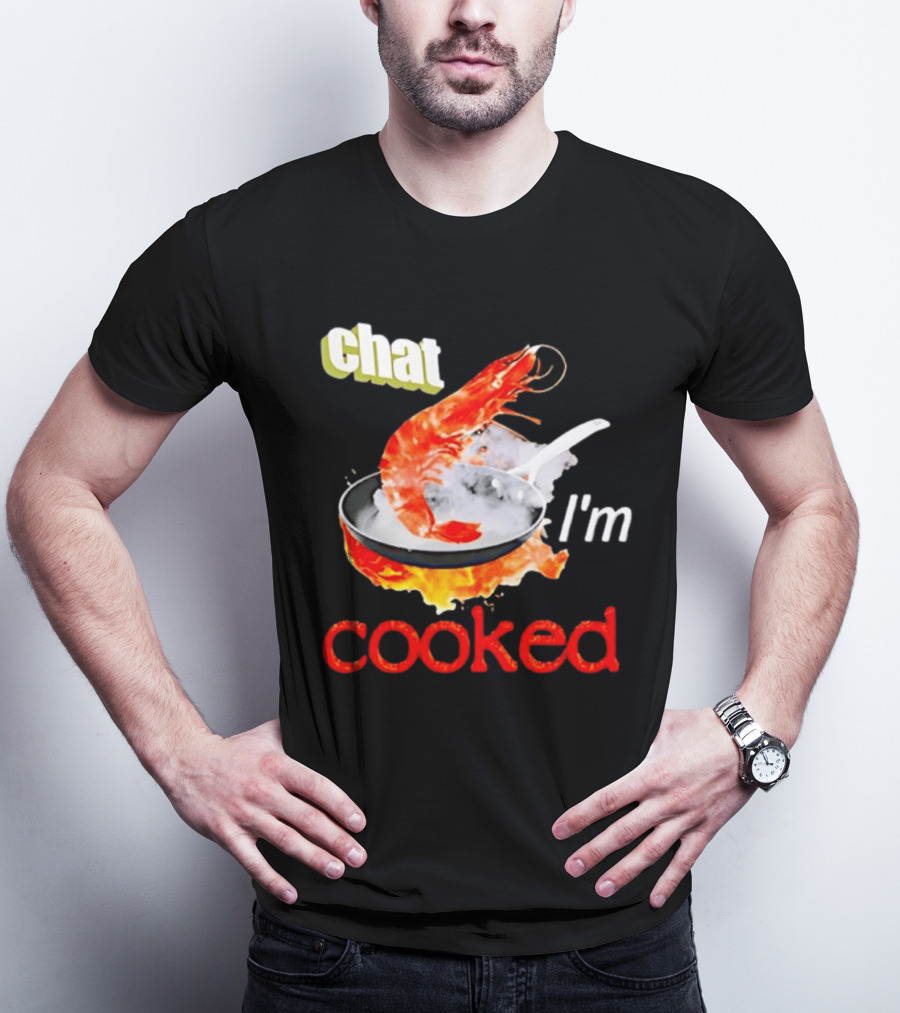 Chat I'm Cooked Shrimp Skillet Fire Humor T-Shirt