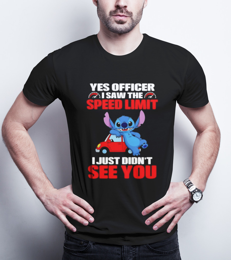 Yes Officer I Saw The Speed Limit Stitch Car Humor I Just Didn't See You T-Shirt