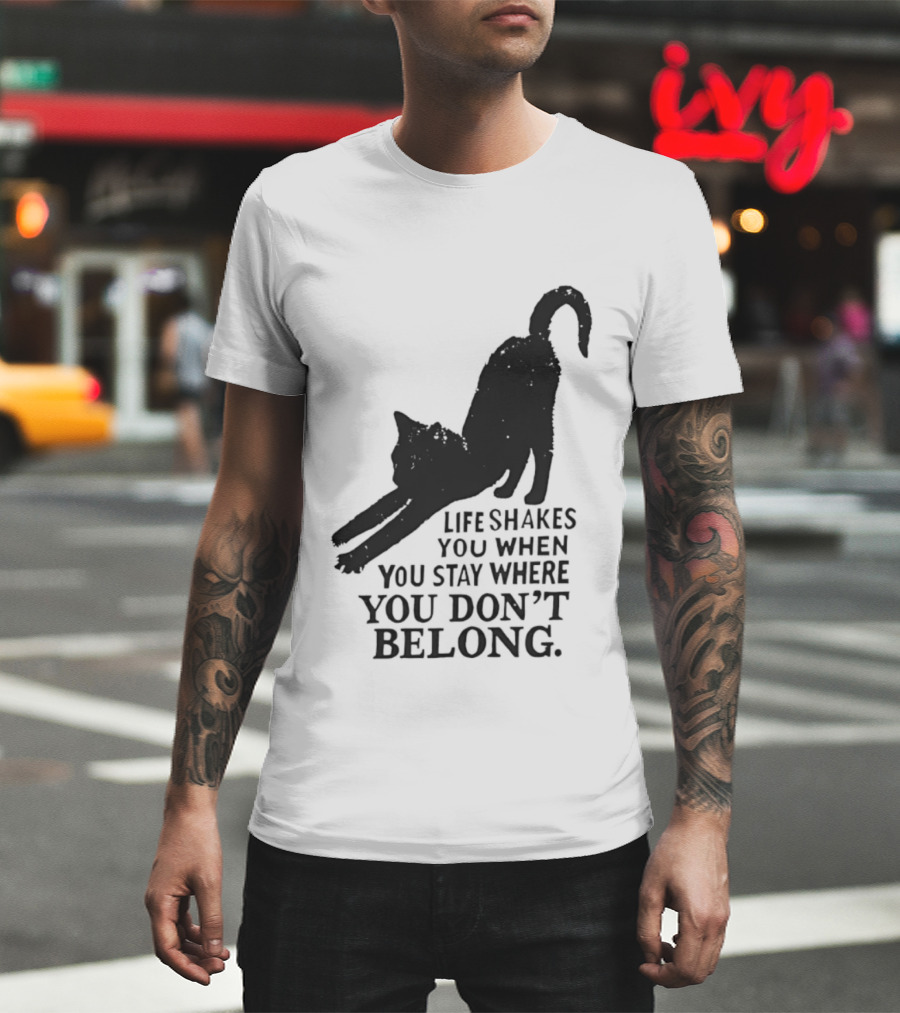 Life Shakes You When You Stay Where You Don't Belong Black Cat Kitten T-Shirt