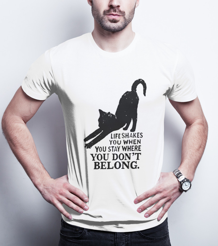 Life Shakes You When You Stay Where You Don't Belong Black Cat Kitten T-Shirt