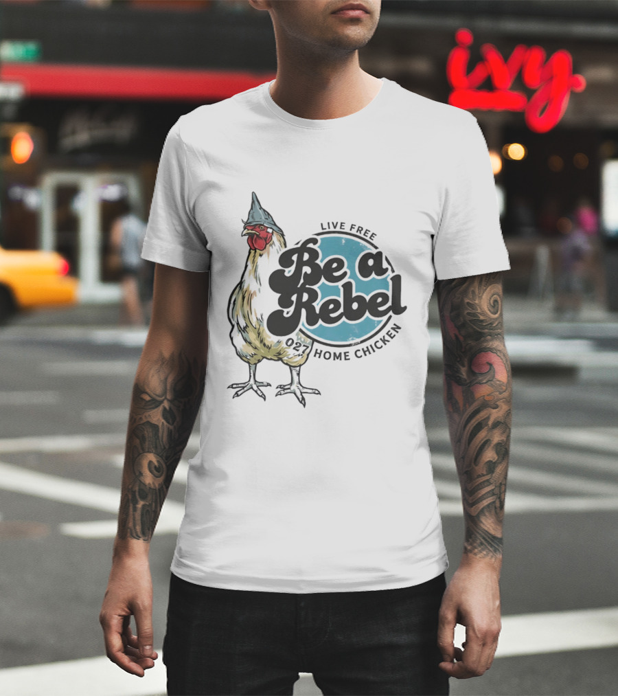 Live Free Be A Rebel 027 Home Chicken T-Shirt