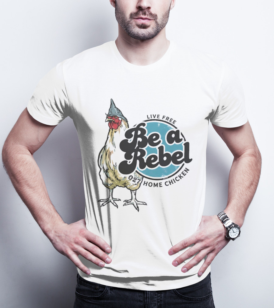 Live Free Be A Rebel 027 Home Chicken T-Shirt
