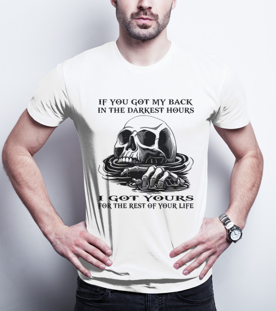 Skull If You Got My Back In The Darkest Hours I Got Yours For The Rest Of Your Life T-Shirt
