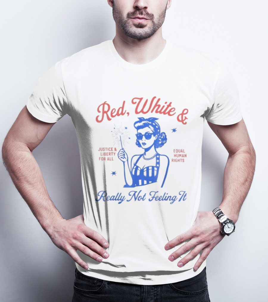 Red White And Really Not Feeling It America Equality Independence Day T-Shirt