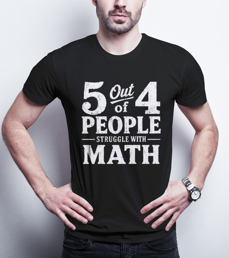 5 Out Of 4 People Struggle With Math T-Shirt