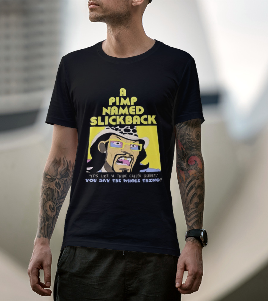 A Pimp Named Slickback It's Like A Tribe Called Quest You Say The Whole Thing T-Shirt
