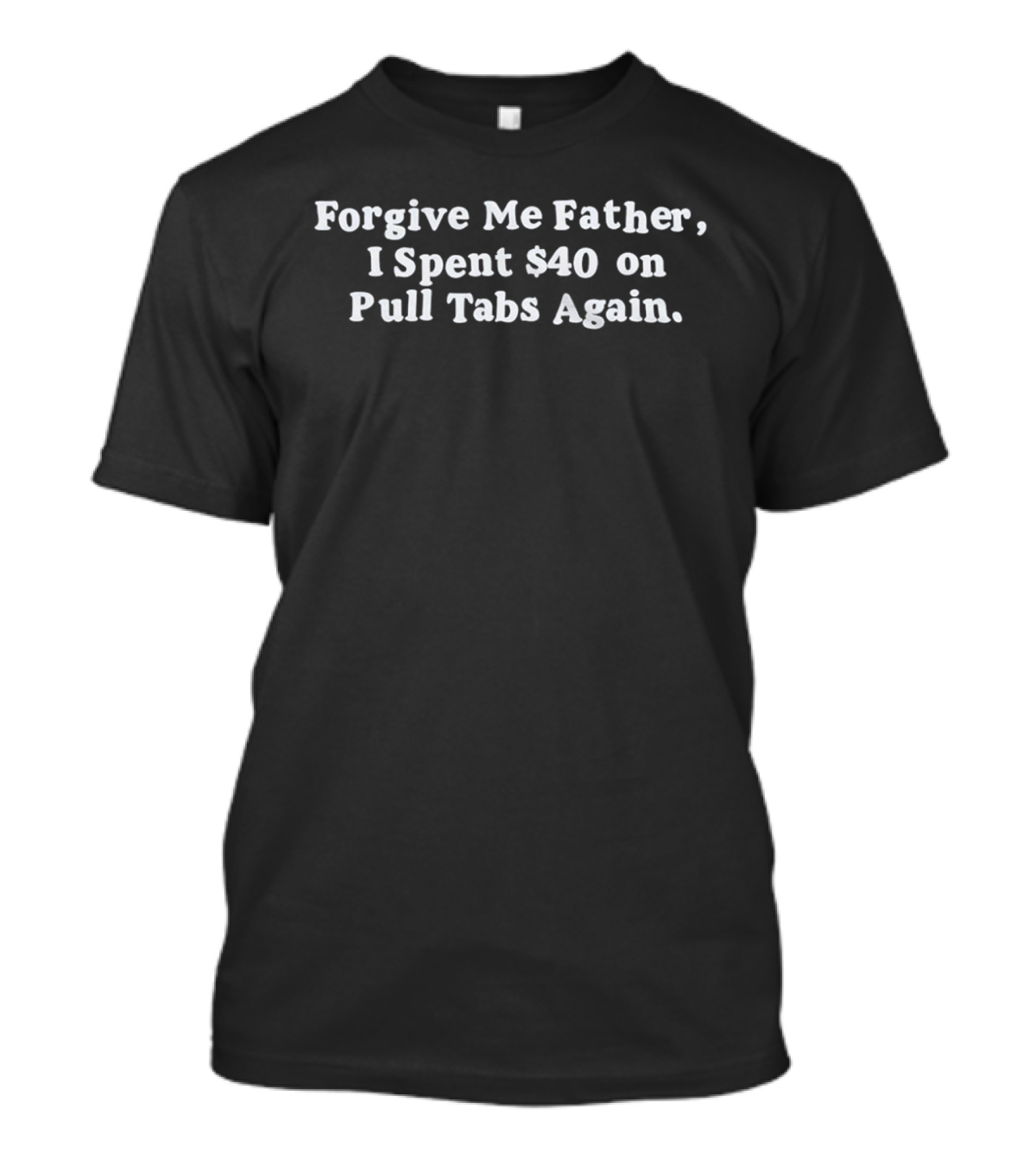 Forgive Me Father I Spent $40 On Pull Tabs Again Humor T-Shirt