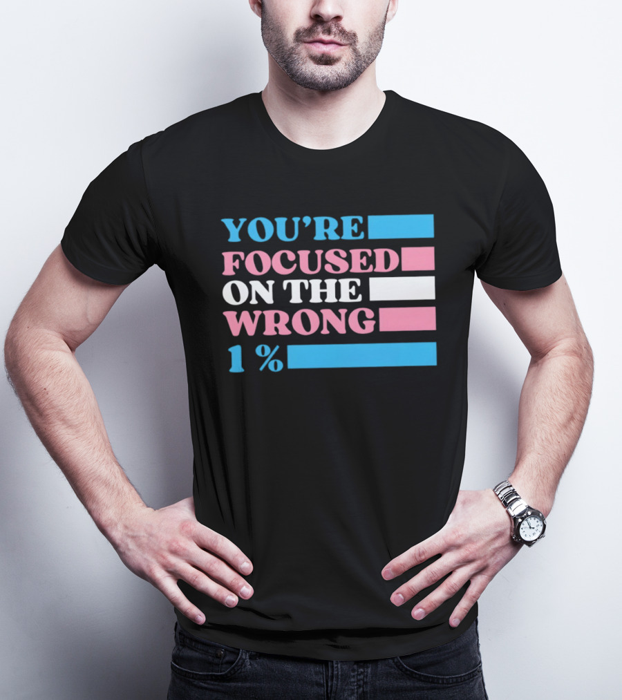 Transgender Rights LGBTQ Queer Pride You're Focused On The Wrong 1% T-Shirt