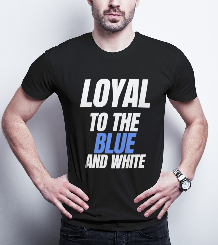 Loyal To The Blue And White T-Shirt
