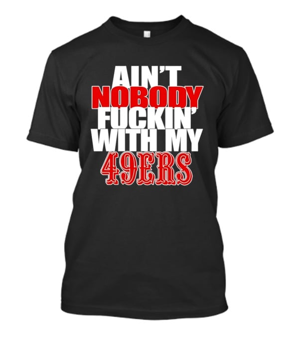 Ain't Nobody Messing With My 49ers Football Team Pride T-Shirt