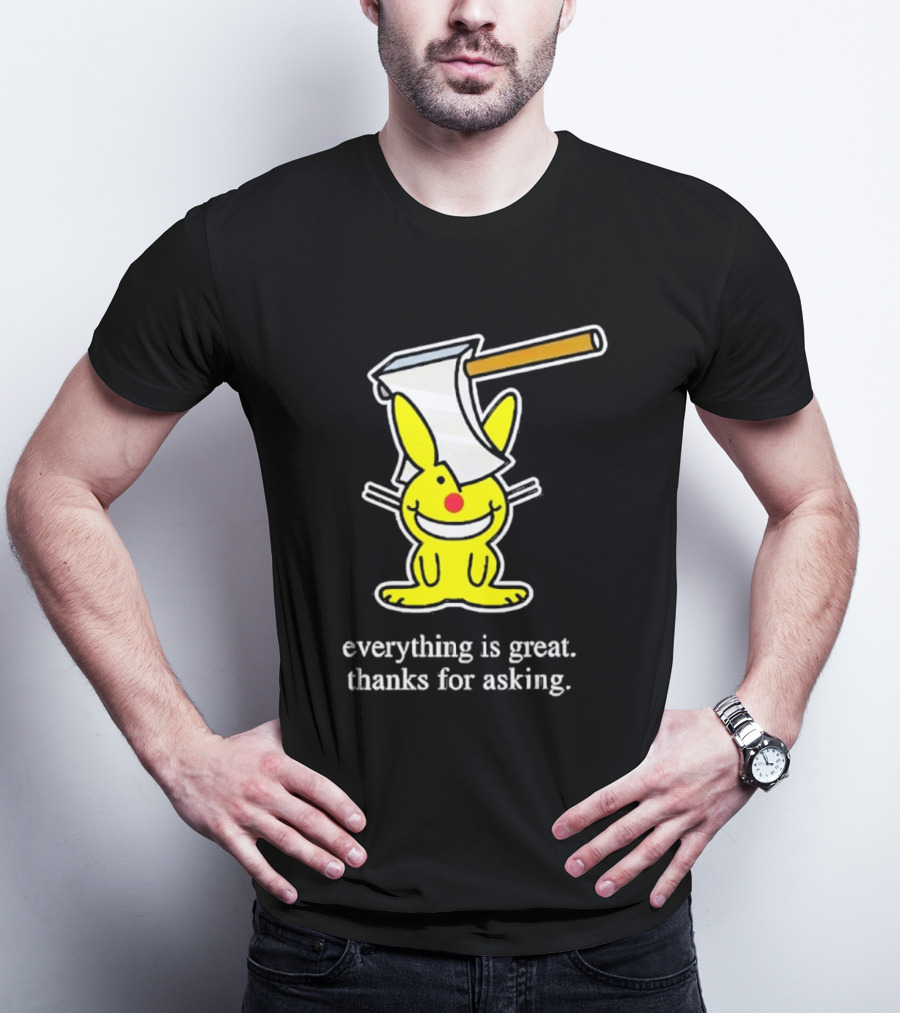 Bunny With Axe Everything Is Great Thanks For Asking T-Shirt
