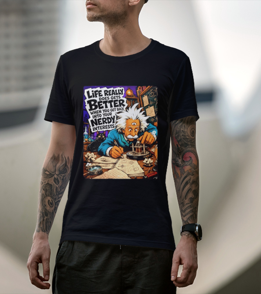 Albert Einstein Life Really Does Gets Better Nerdy Interests T-Shirt