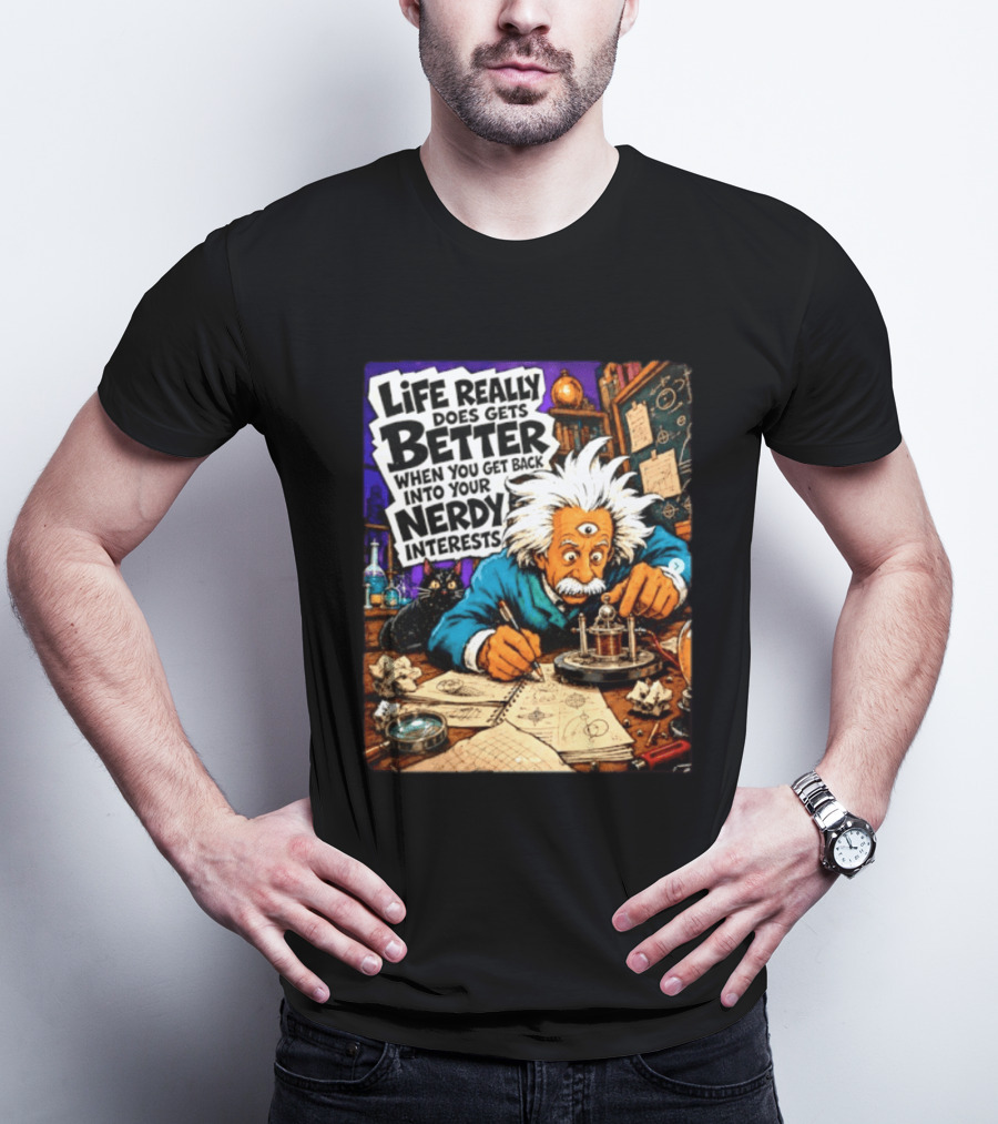 Albert Einstein Life Really Does Gets Better Nerdy Interests T-Shirt