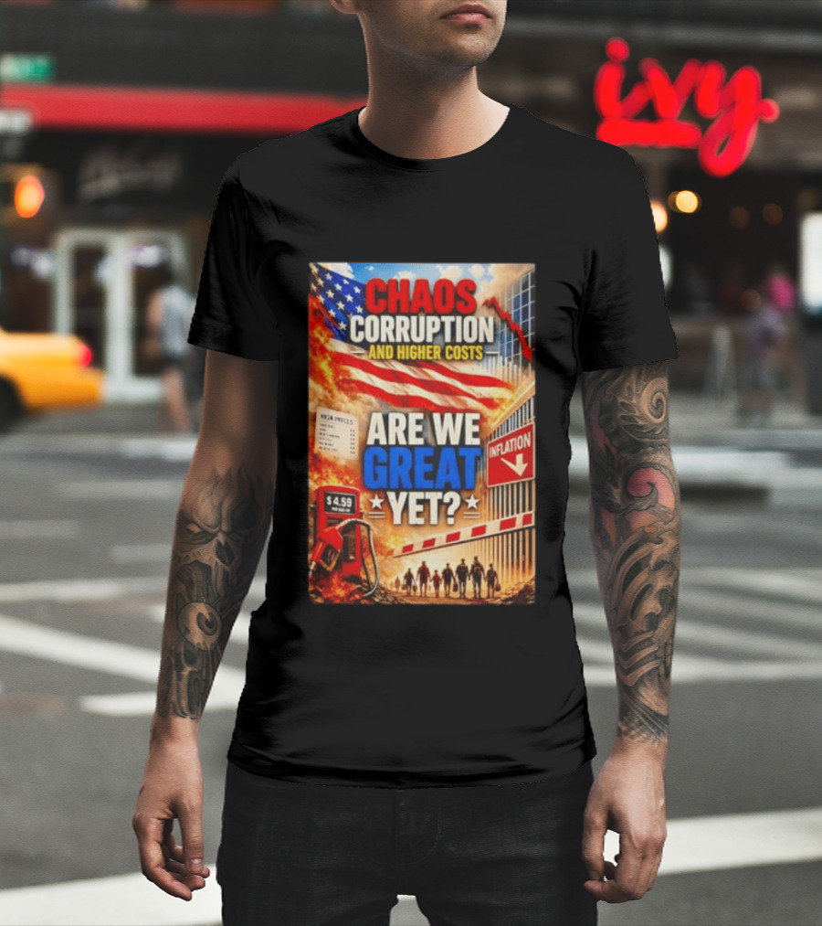 Chaos Corruption And Higher Costs Are We Great Yet Inflation American Flag Symbolism T-Shirt