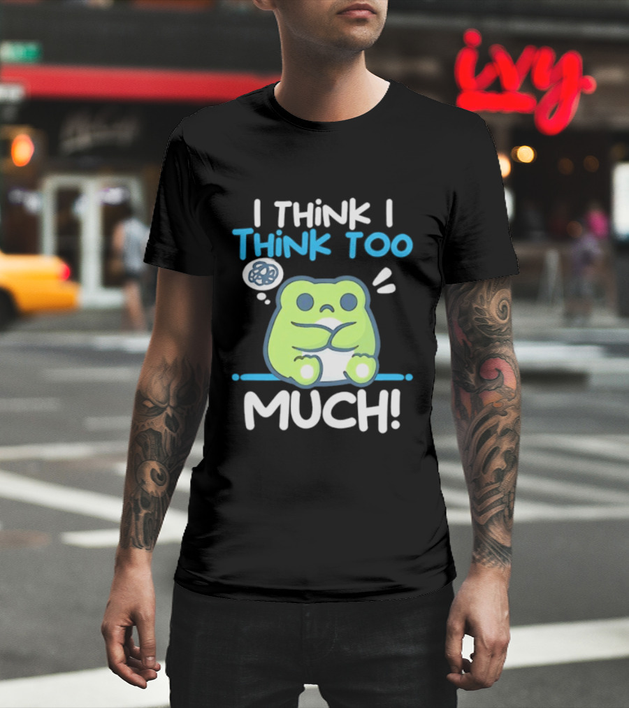 Frog I Think I Think Too Much Cute Overthinking Froggy T-Shirt