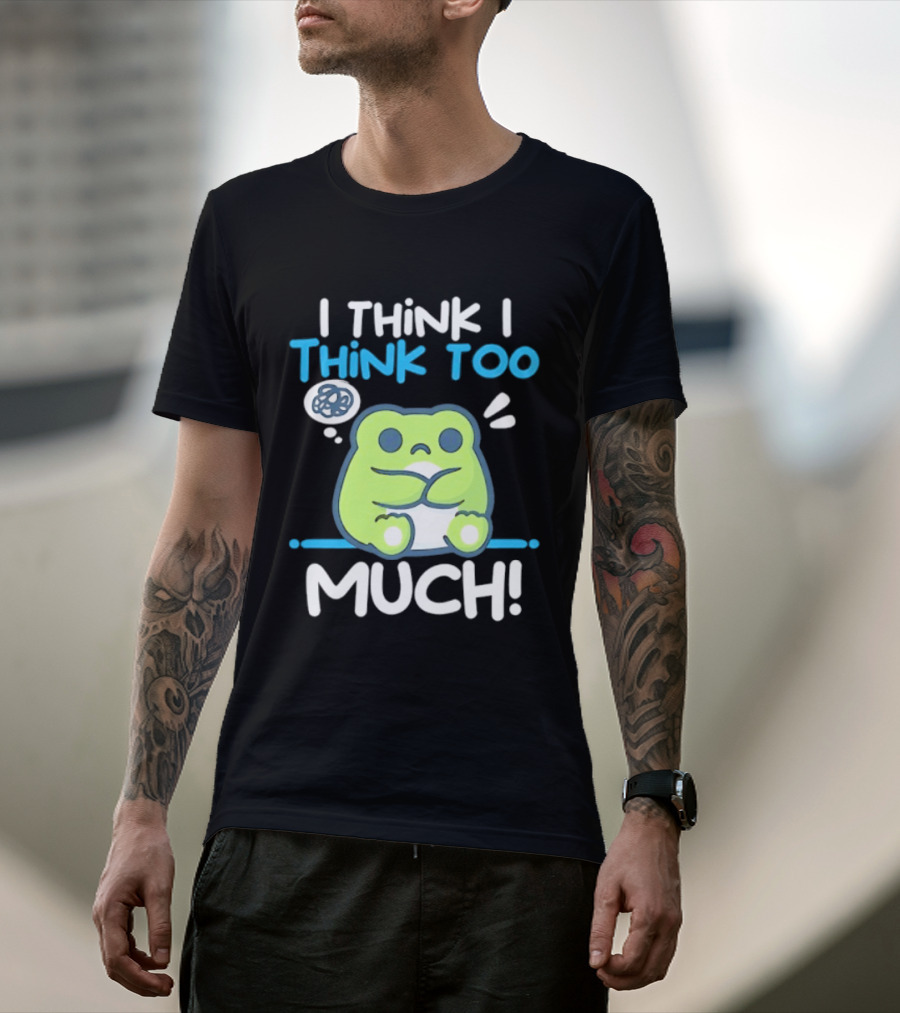 Frog I Think I Think Too Much Cute Overthinking Froggy T-Shirt