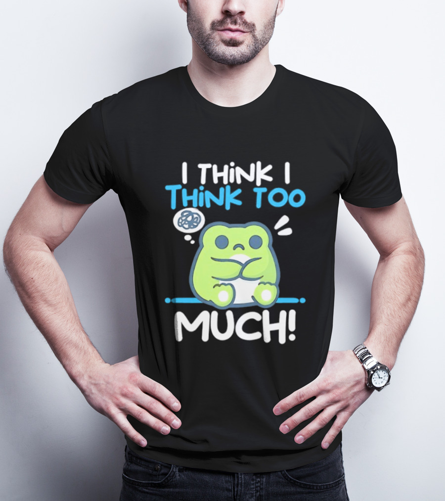 Frog I Think I Think Too Much Cute Overthinking Froggy T-Shirt