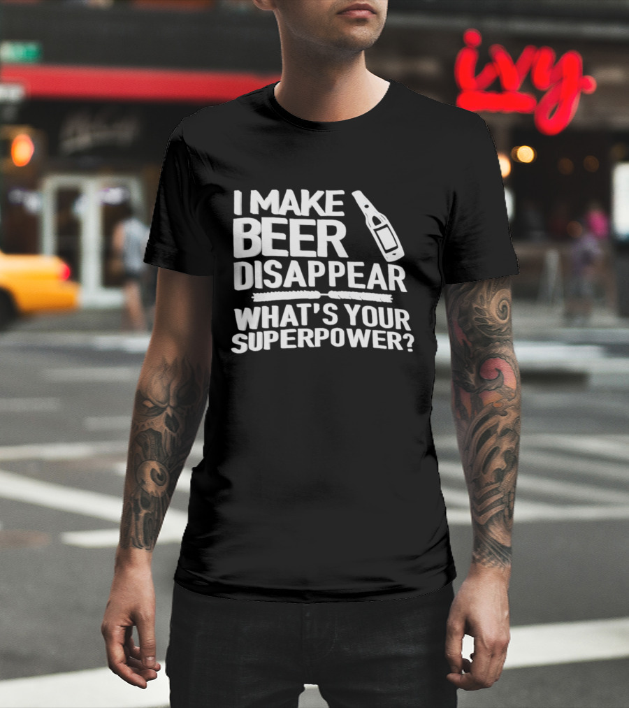 I Make Beer Disappear What's Your Superpower Bottle Icon Fun Drinking Phrase T-Shirt