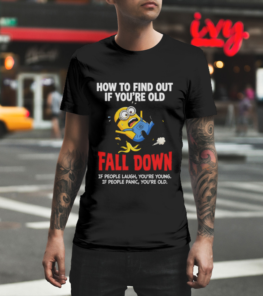 Minion How To Find Out If You're Old Fall Down If People Laugh You're Young If People Panic You're Old T-Shirt