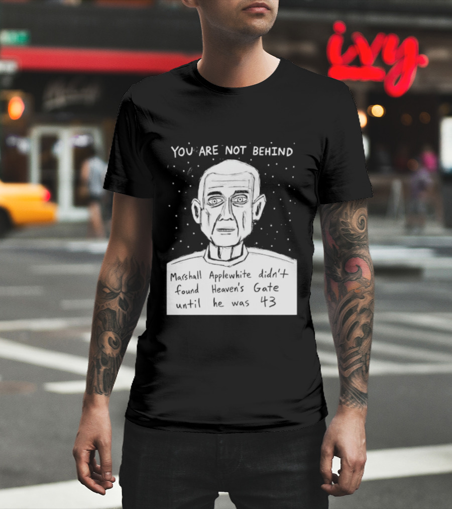 You Are Not Behind Marshall Applewhite Didn't Found Heaven's Gate T-Shirt