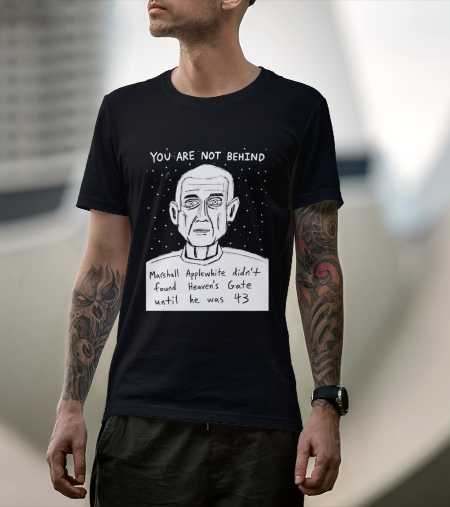 You Are Not Behind Marshall Applewhite Didn't Found Heaven's Gate T-Shirt