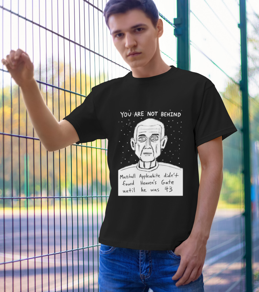 You Are Not Behind Marshall Applewhite Didn't Found Heaven's Gate T-Shirt