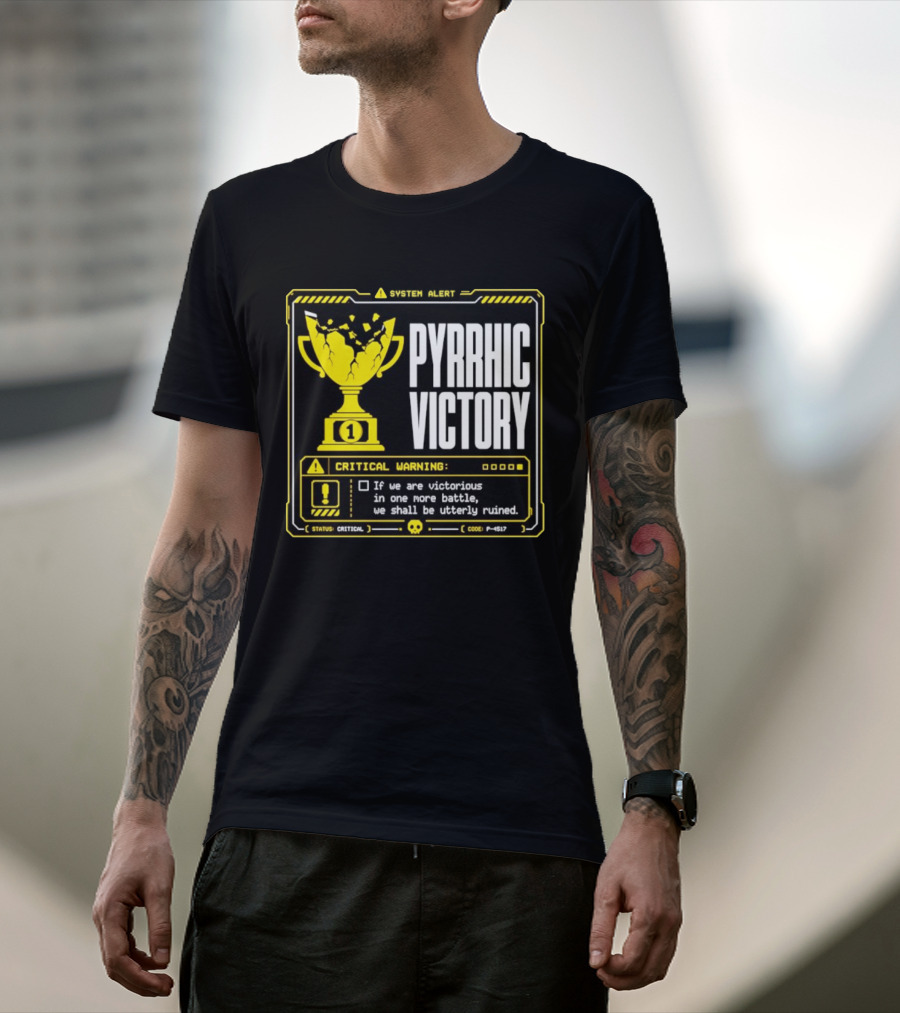 Pyrrhic Victory Critical Warning If We Are Victorious In One More Battle We Shall Be Utterly Ruined T-Shirt