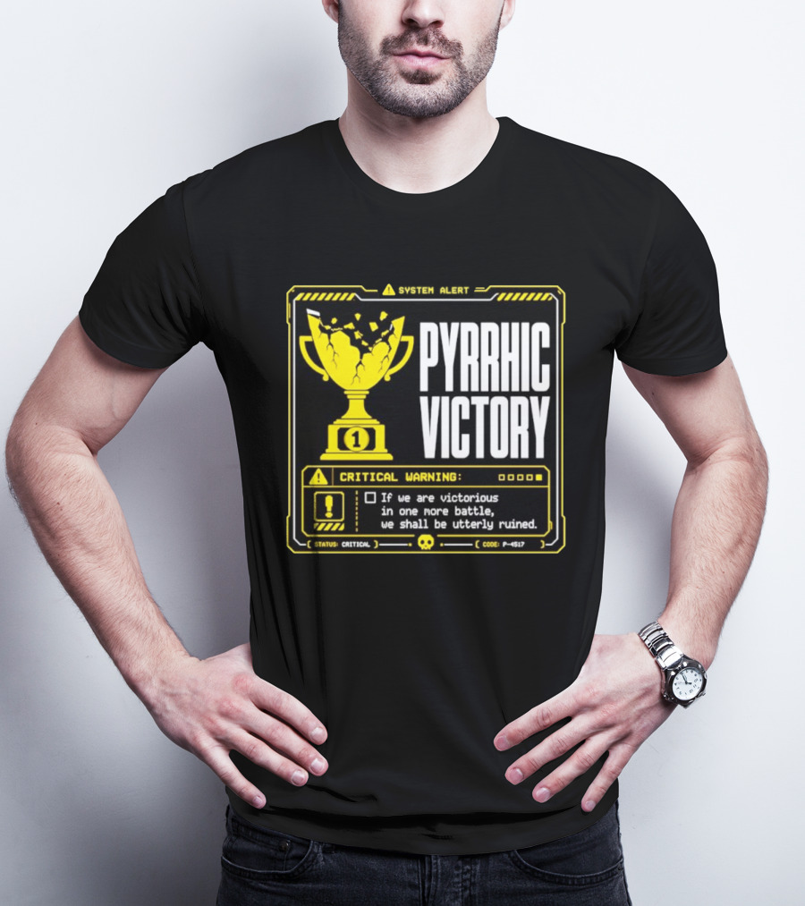 Pyrrhic Victory Critical Warning If We Are Victorious In One More Battle We Shall Be Utterly Ruined T-Shirt