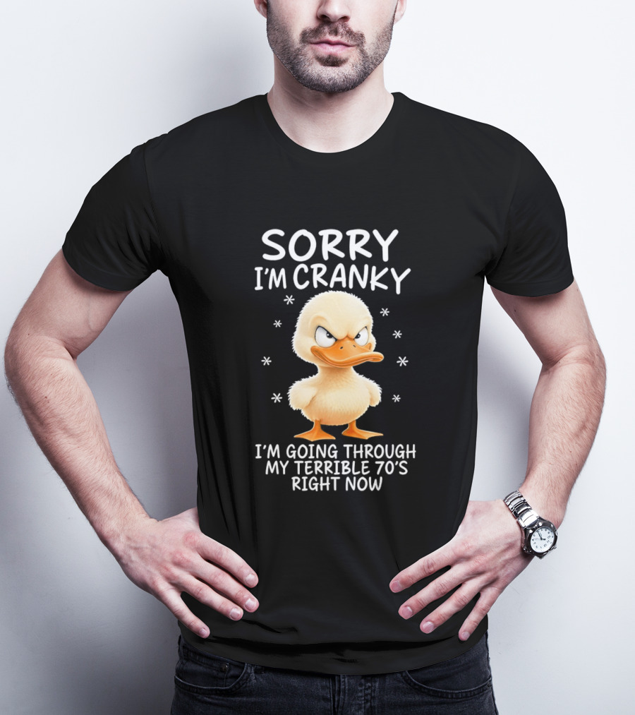 Sorry I'm Cranky Babe Duck Going Through My Terrible 70's Right Now T-Shirt