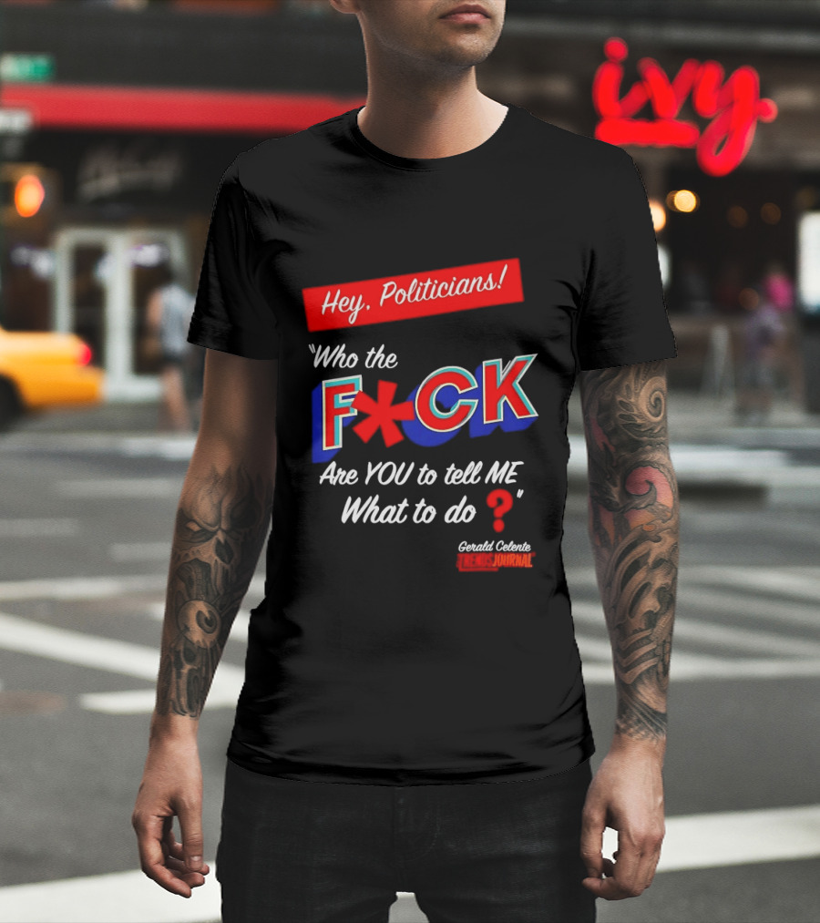 Gerald Celente Trends Journal Hey Politicians Who The F Are You To Tell Me What To Do T-Shirt