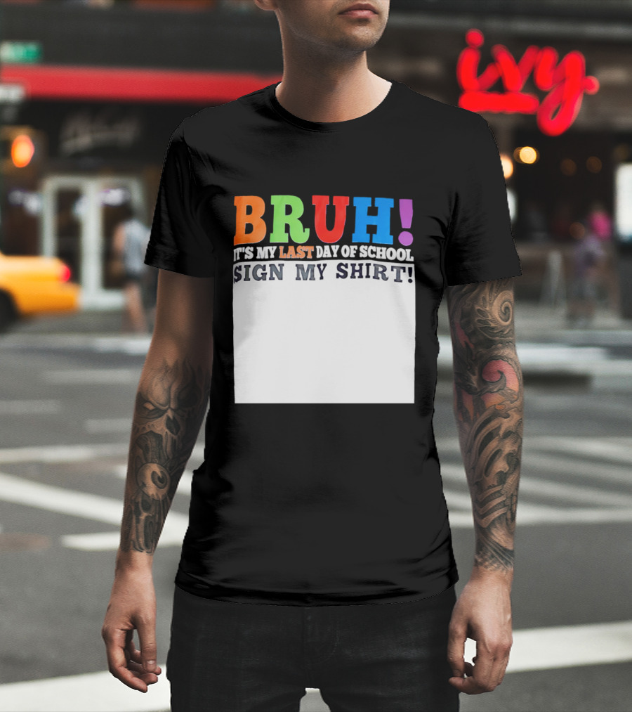 BRUH It's My Last Day Of School Sign My T-Shirt