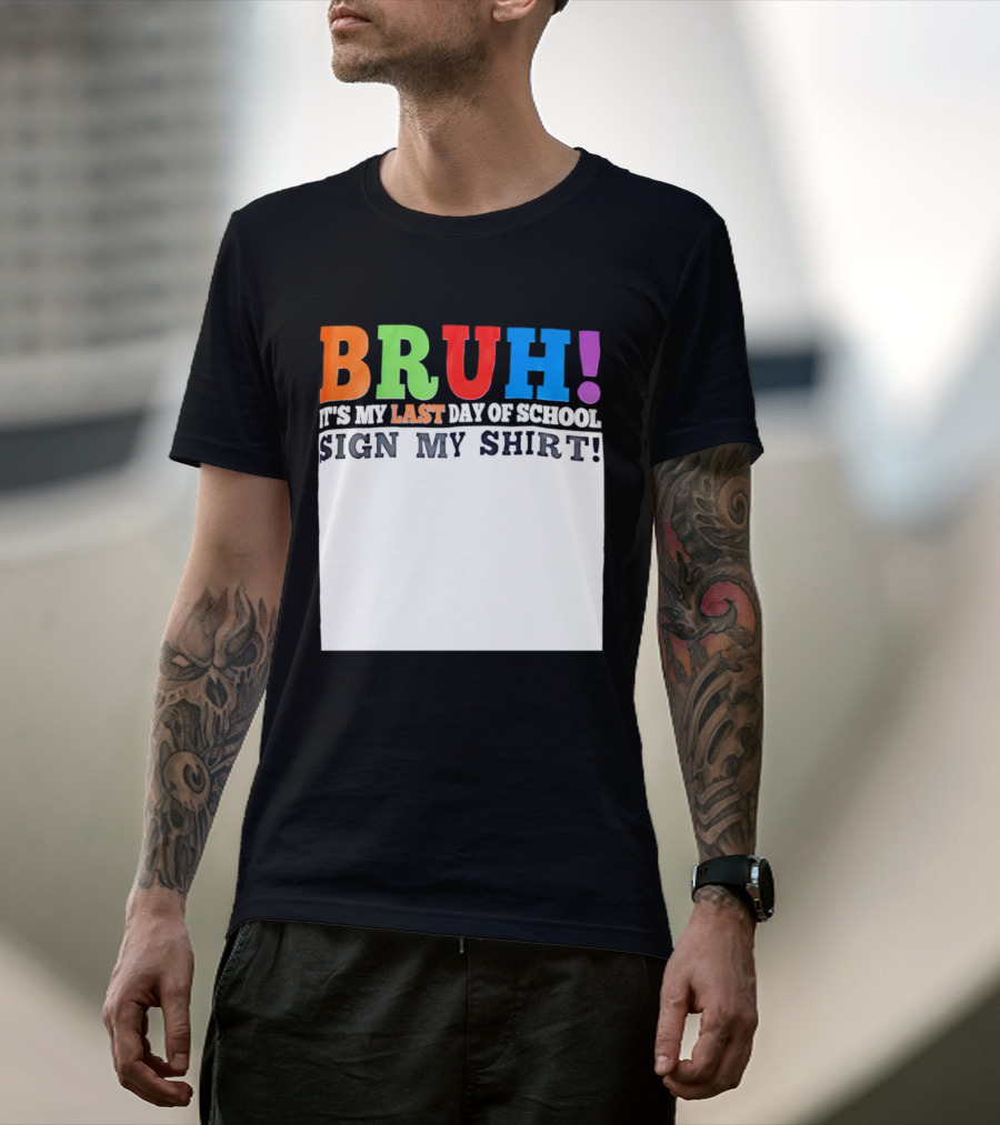 BRUH It's My Last Day Of School Sign My T-Shirt