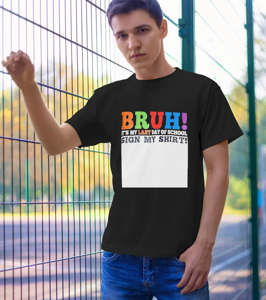BRUH It's My Last Day Of School Sign My T-Shirt