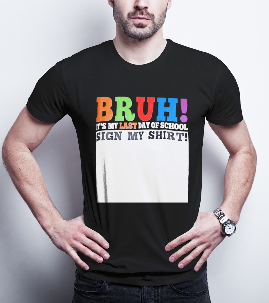 BRUH It's My Last Day Of School Sign My T-Shirt