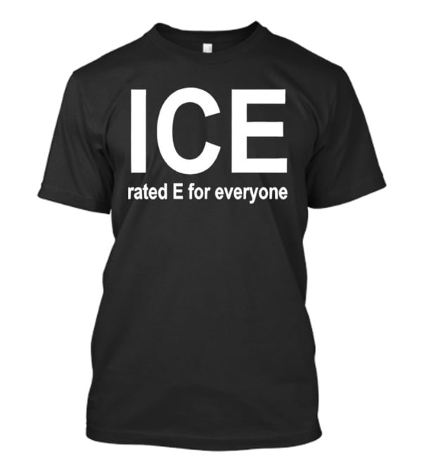 ICE Rated E For Everyone Immigration And Customs Enforcement T-Shirt