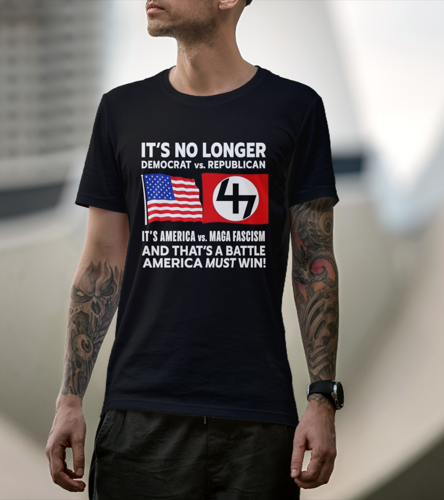 It's No Longer Democrat Vs Republican America Vs MAGA Fascism Battle America Must Win T-Shirt