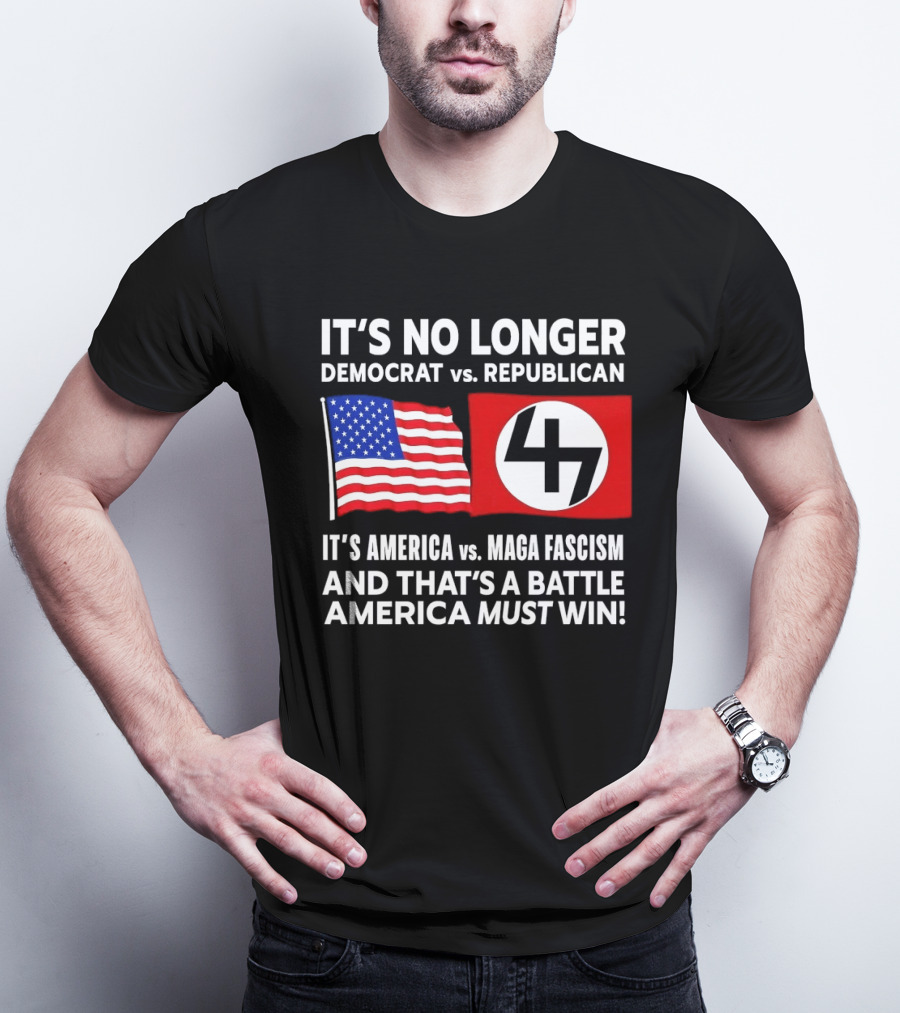 It's No Longer Democrat Vs Republican America Vs MAGA Fascism Battle America Must Win T-Shirt