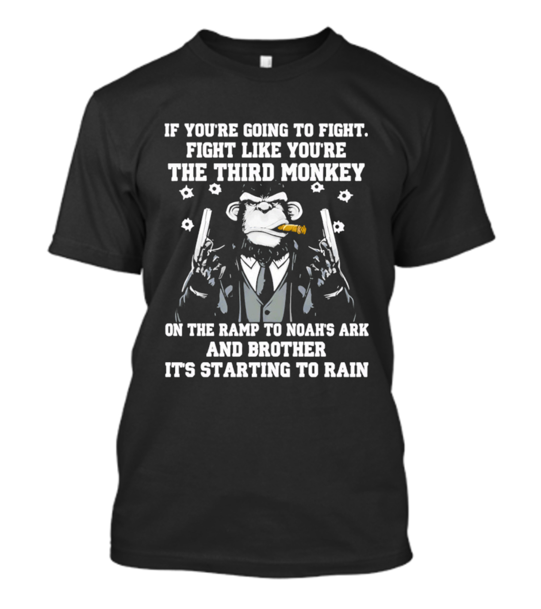 If You're Going To Fight Fight Like You're The Third Monkey Smoking Cigar On The Ramp To Noah's Ark And Brother It's Starting To Rain T-Shirt