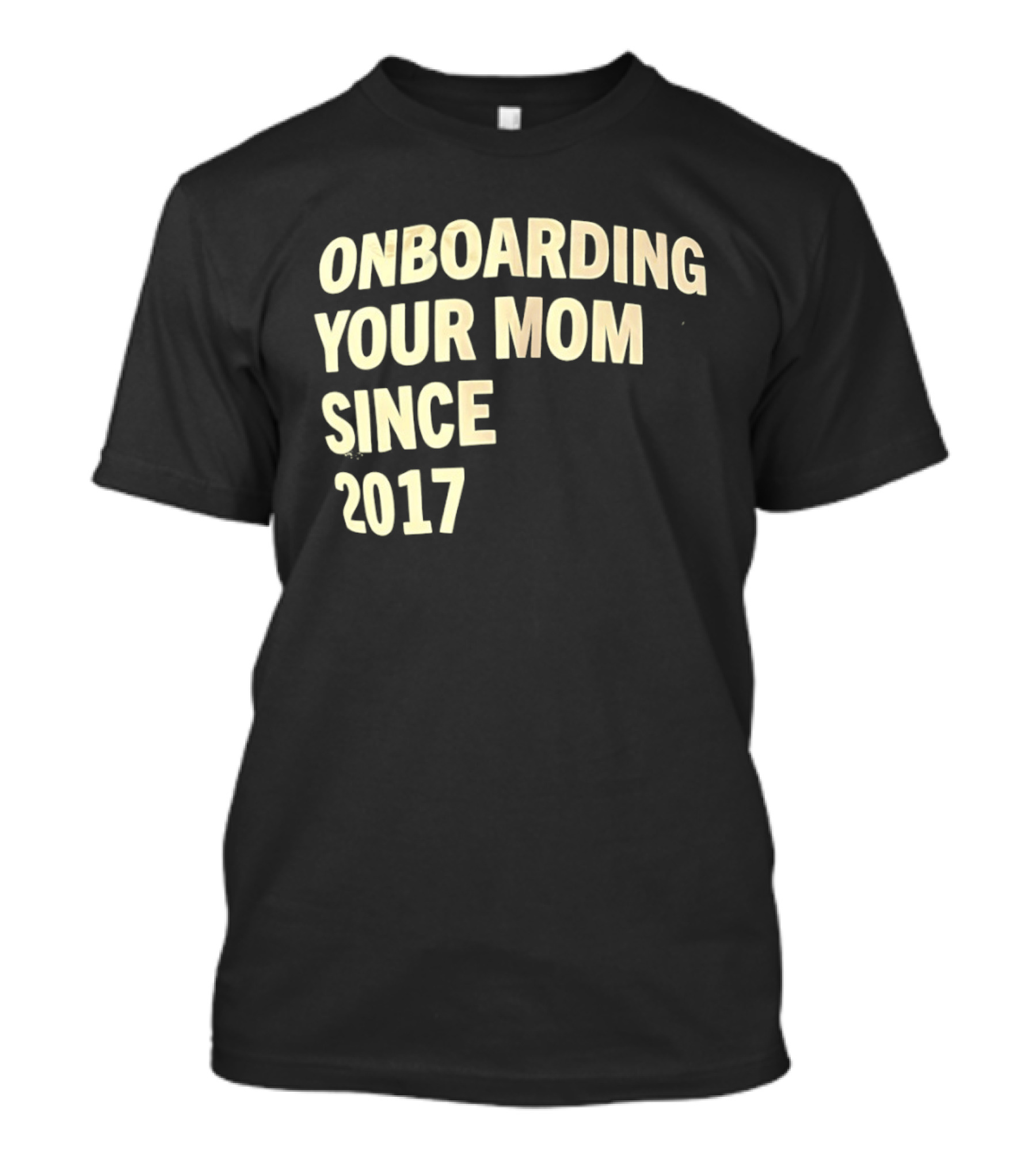 Onboarding Your Mom Since 2017 Phrase T-Shirt