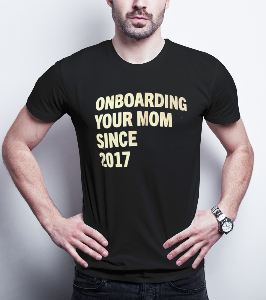 Onboarding Your Mom Since 2017 Phrase T-Shirt