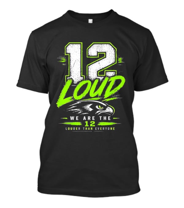 Seattle Seahawks 12 Loud We Are The 12 Louder Than Everyone T-Shirt