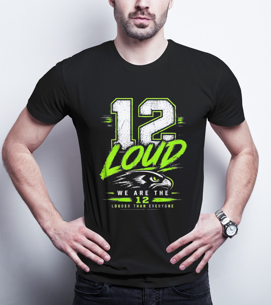 Seattle Seahawks 12 Loud We Are The 12 Louder Than Everyone T-Shirt